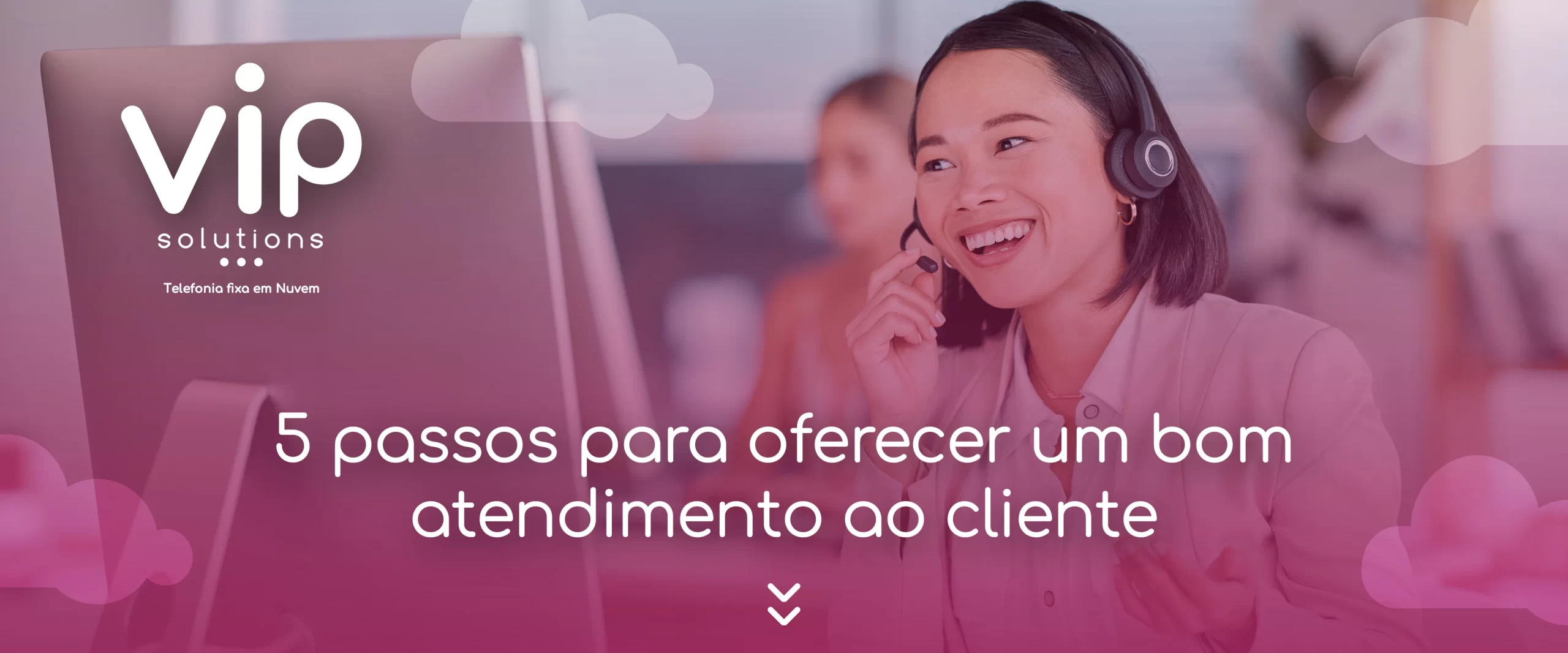 5 passos para oferecer um bom atendimento ao cliente - Vip Solutions